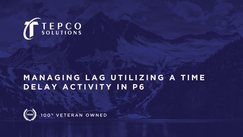 Managing Lag Utilizing a Time Delay Activity in P6 | TEPCO Solutions